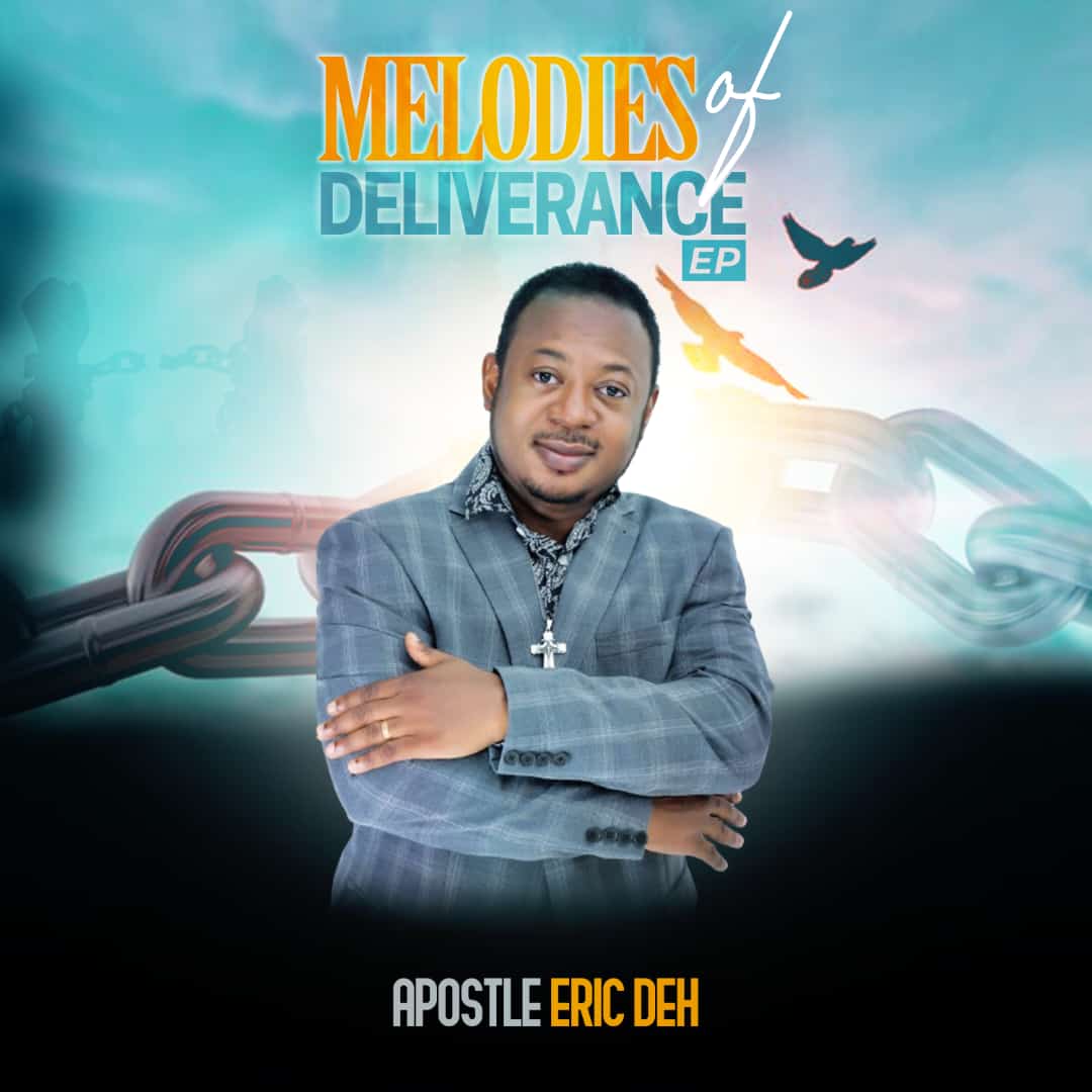 Apostle Eric Deh Releases Melodies Of Deliverance EP – GHFace.com